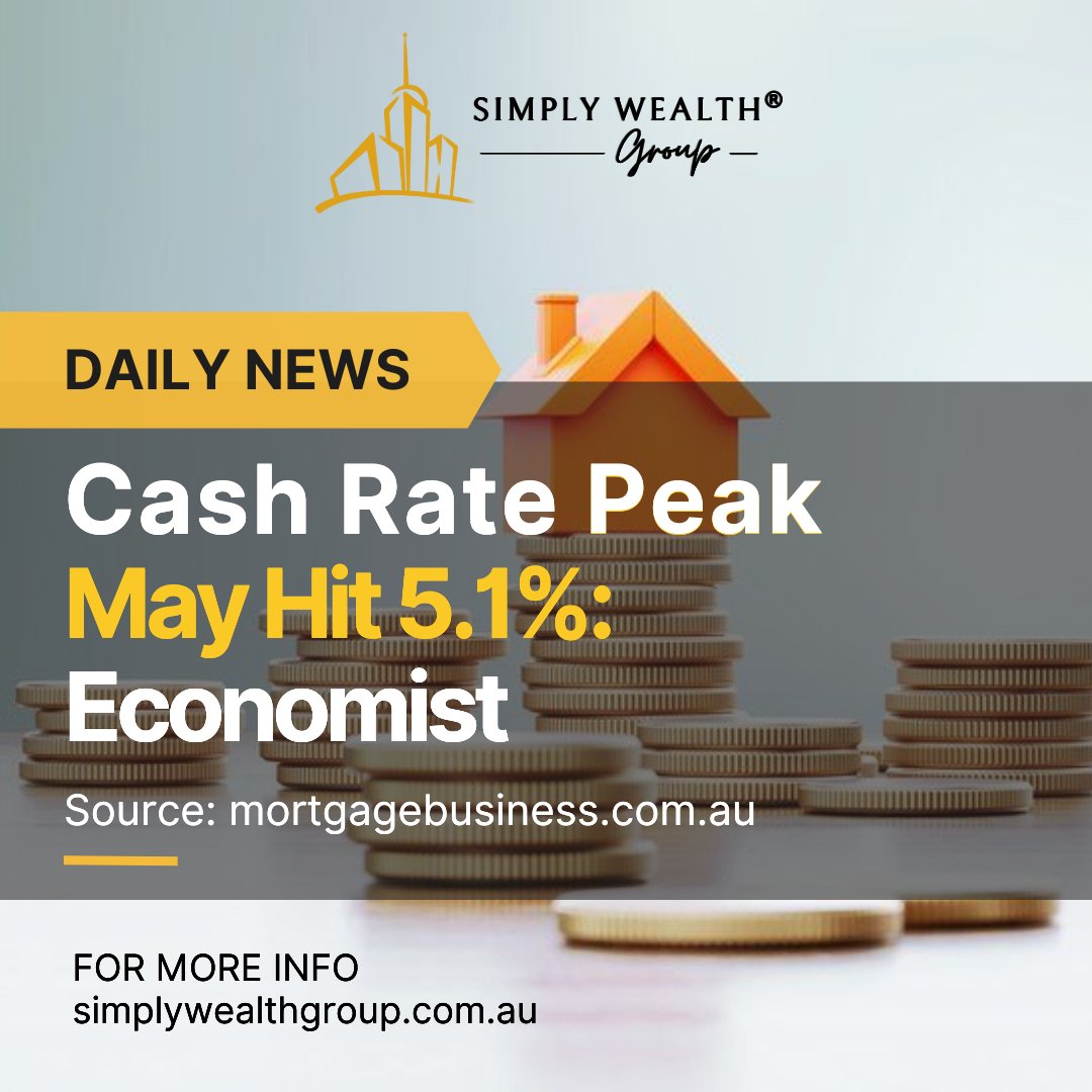 Cash Rate Peak May Hit 5.1%: Economist - Simply Wealth Group