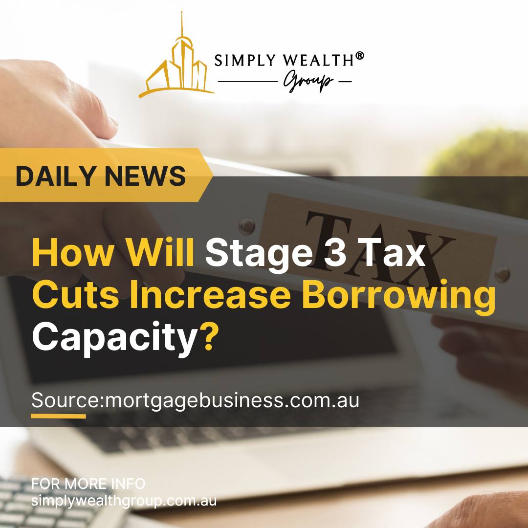 How Will Stage 3 Tax Cuts Increase Borrowing Capacity? - Simply Wealth Group