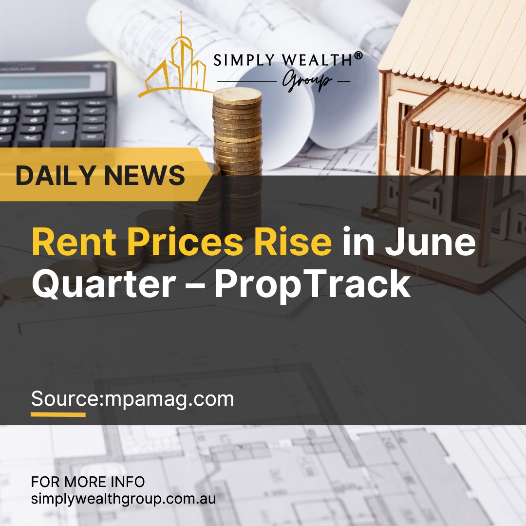 Rent Prices Rise In June Quarter - PropTrack - Simply Wealth Group