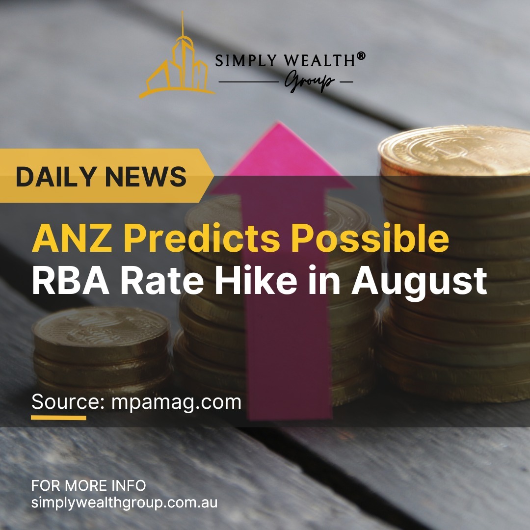 ANZ Predicts Possible RBA Rate Hike In August - Simply Wealth Group